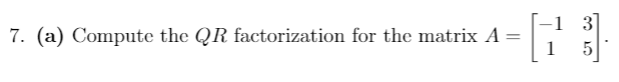 Solved 7. (a) Compute the QR factorization for the matrix A | Chegg.com