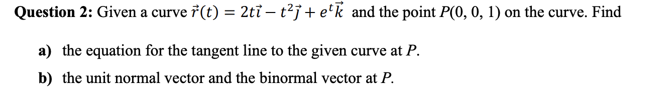 Solved Question 2: Given a curve ř(t) = 2ti – t2j+etk and | Chegg.com