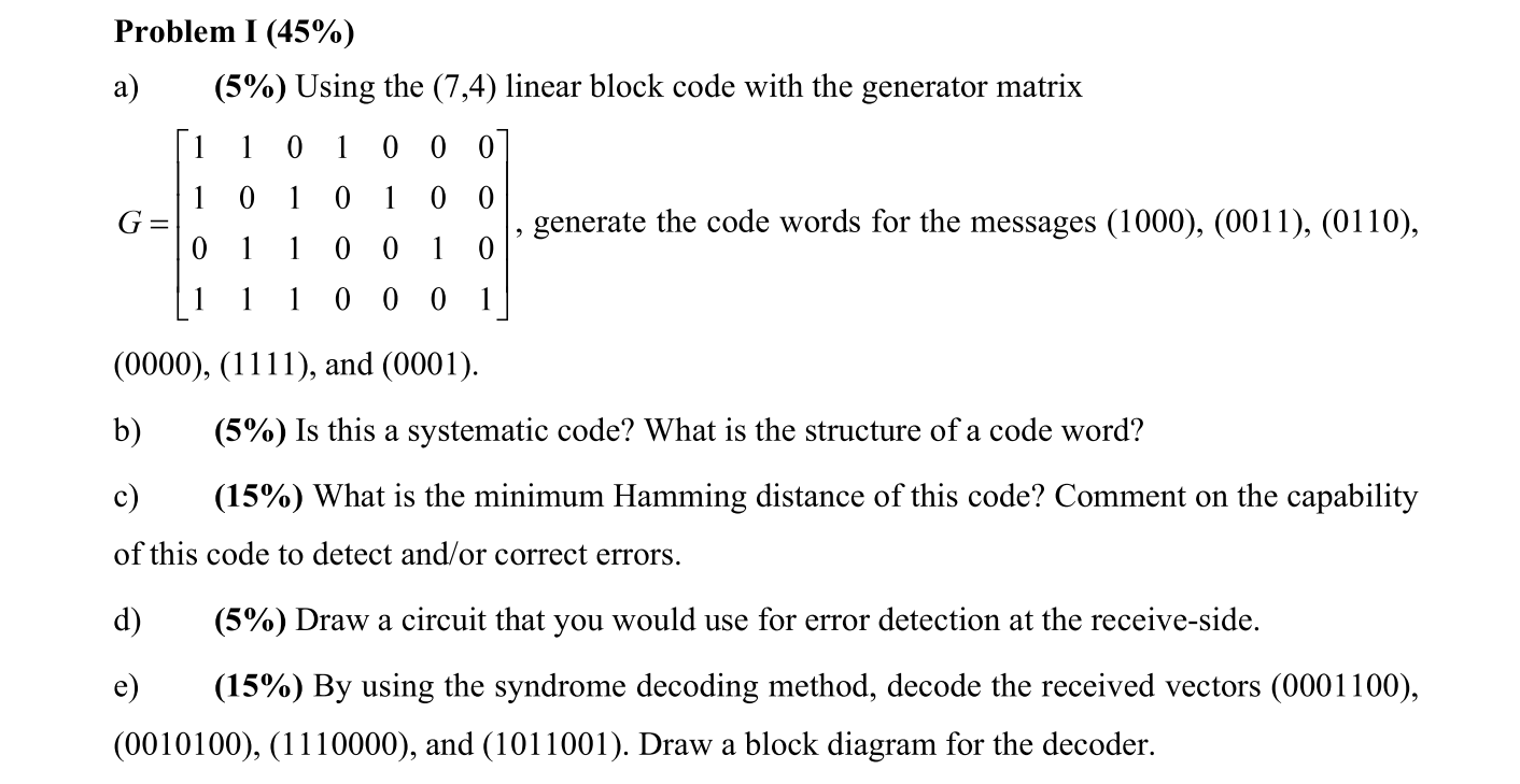Solved Problem I (45%) a) (5%) Using the (7,4) linear block | Chegg.com