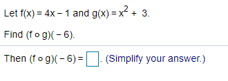Solved Let f(x) = 4x – 1 and g(x)= x2 + 3. Find (fog)(-6). | Chegg.com