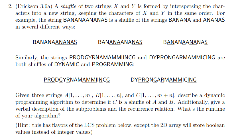 Solved 2. (Erickson 3.6a) A shuffle of two strings X and Y | Chegg.com Solved 2. (Erickson 3.6a) A shuffle of two strings X and Y | Chegg.com