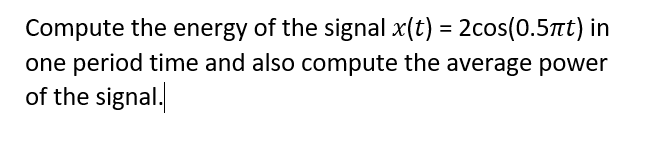 Solved Compute the energy of the signal x(t) = 2 cos(0.5nt) | Chegg.com