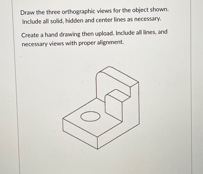 Solved Draw the three orthographic views for the object | Chegg.com