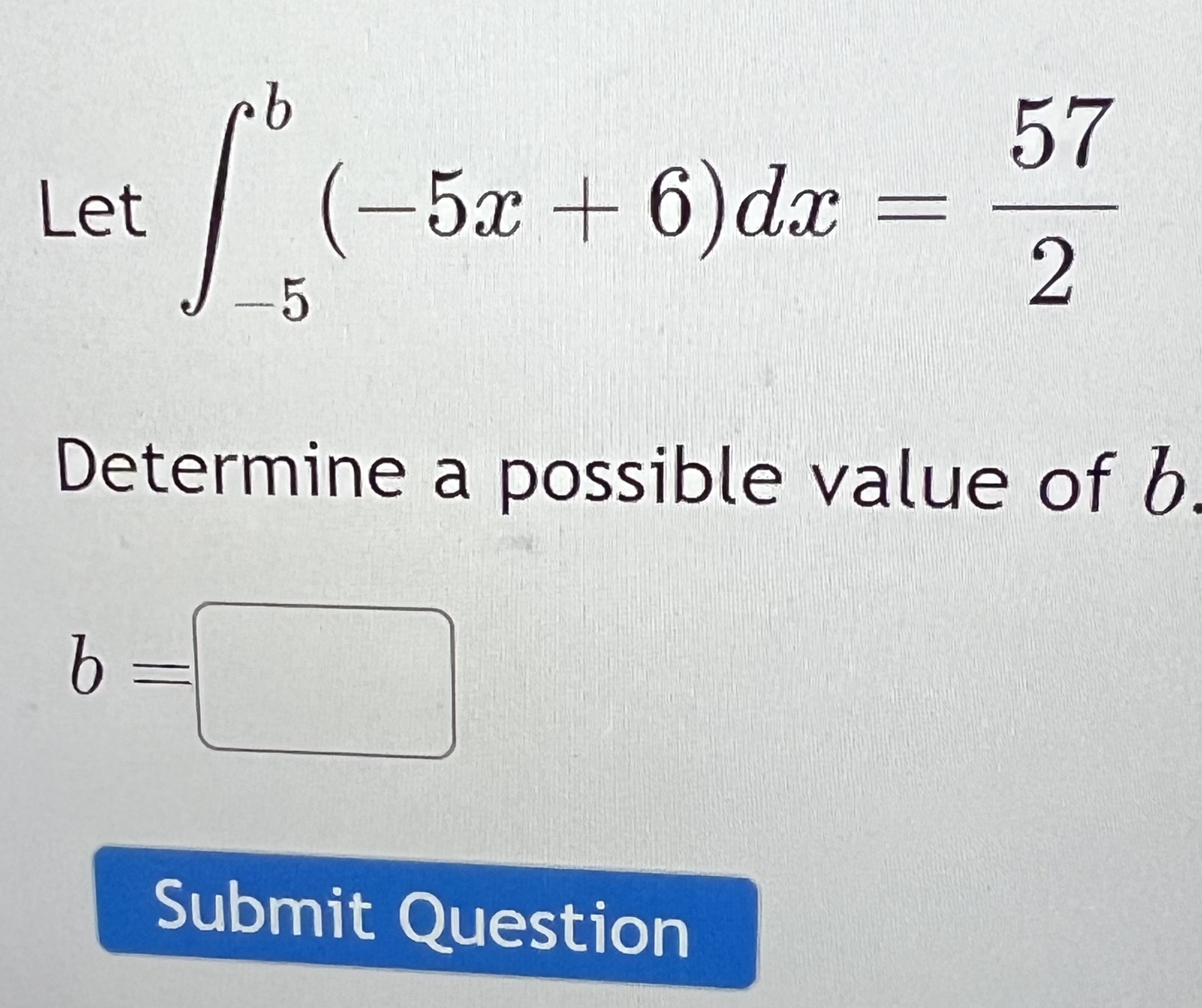 Solved Let ∫−5b(−5x+6)dx=257 Determine a possible value of b | Chegg.com