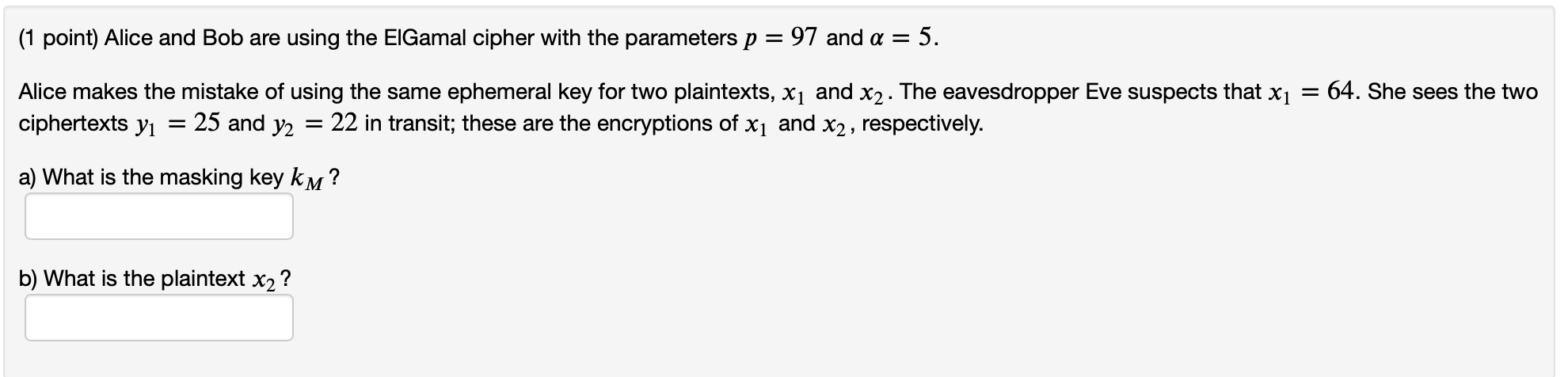 Solved (1 point) Alice and Bob are using the ElGamal cipher | Chegg.com