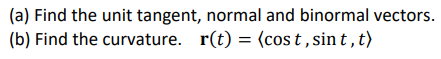 Solved (a) Find the unit tangent, normal and binormal | Chegg.com
