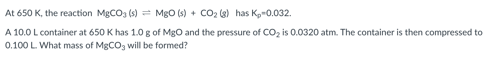 Solved At 650 K, the reaction MgCO3 (s) = Mgo (s) + CO2 (g) | Chegg.com