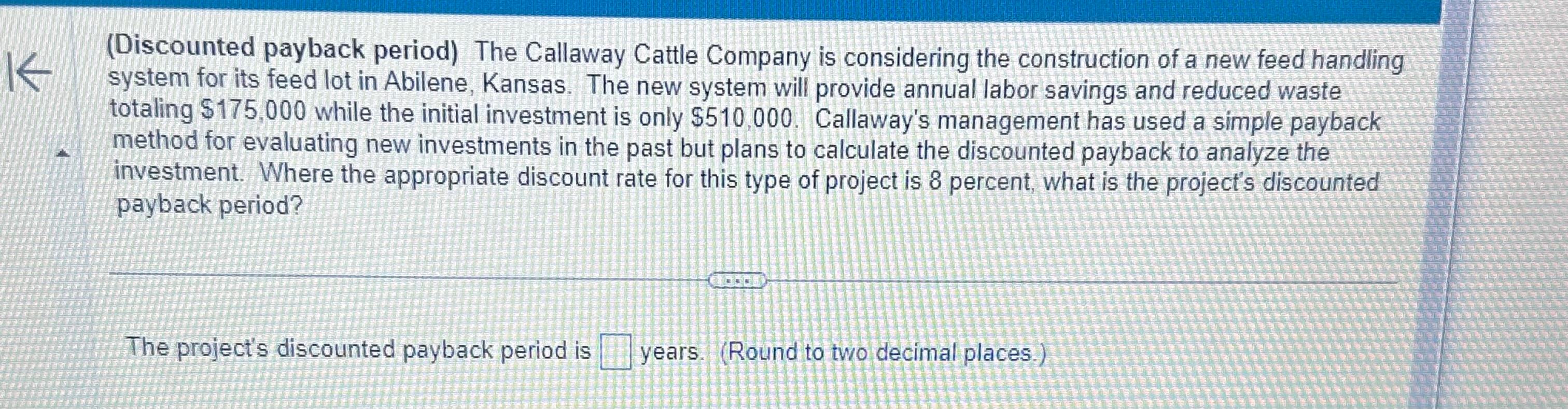 Solved (Discounted payback period) The Callaway Cattle | Chegg.com