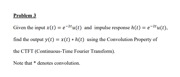 Solved Problem 3 Given the input x(t) = e-2tu(t) and impulse | Chegg.com