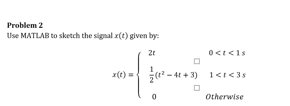 Solved Problem 2 Use MATLAB to sketch the signal x(t) given | Chegg.com