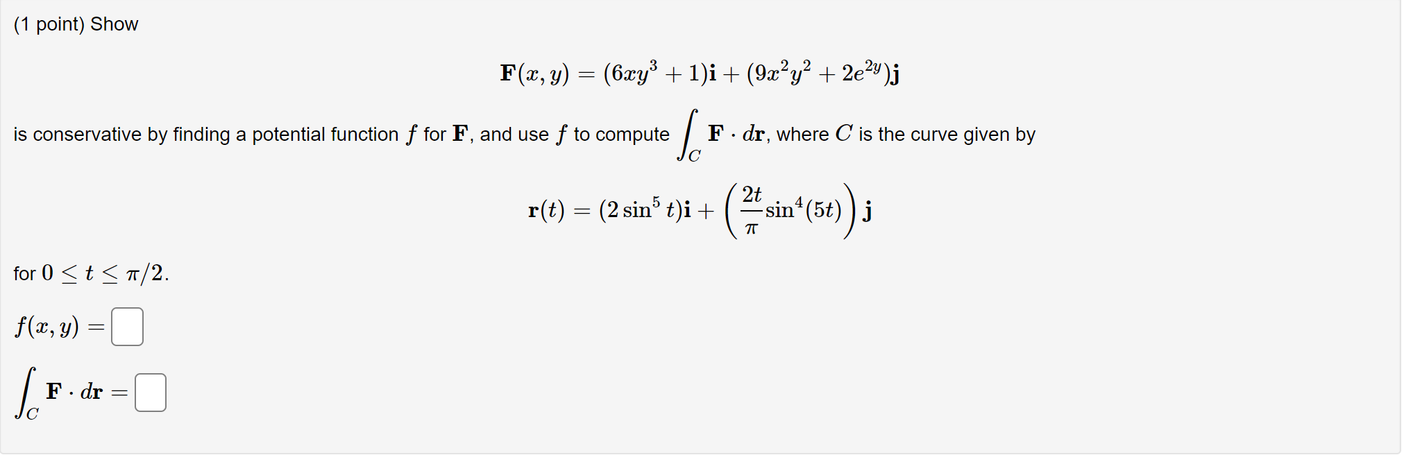 Solved (1 point) Show F(x, y) = (6xy + 1)i + (9x^y2 + 2e2y)j | Chegg.com