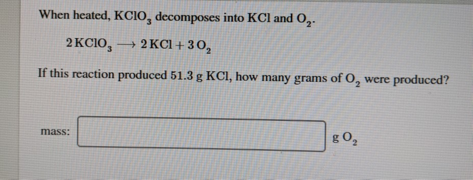 Solved When heated, kCLO3 decomposes into KCL and O2. 2KCLO3 | Chegg.com
