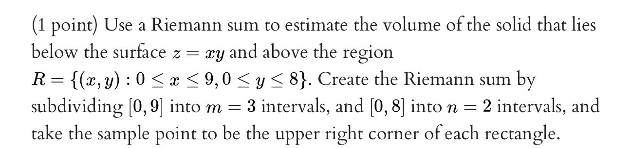 Solved (1 point) Use a Riemann sum to estimate the volume of | Chegg.com