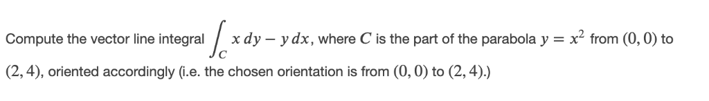 Solved Compute the vector line integral /x dy - y dx, where | Chegg.com