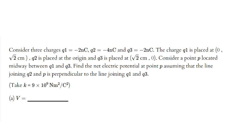 Solved Consider three charges q1 = -2nC, q2 = -4nC and q3 = | Chegg.com