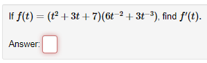 Solved If f(t)=(t2+3t+7)(6t−2+3t−3), find f′(t). Answer: | Chegg.com