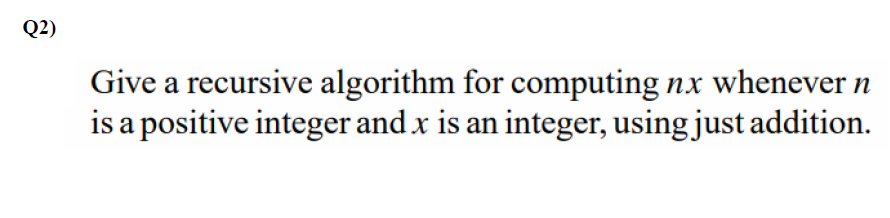 Solved Q2) Give a recursive algorithm for computing nx | Chegg.com
