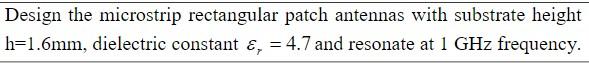 Solved Design the microstrip rectangular patch antennas with | Chegg.com