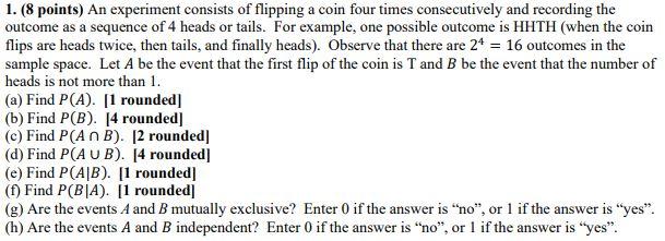 Solved 1. (8 points) An experiment consists of flipping a | Chegg.com