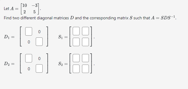 Solved Let A=[10-325].Find two different diagonal matrices D | Chegg.com
