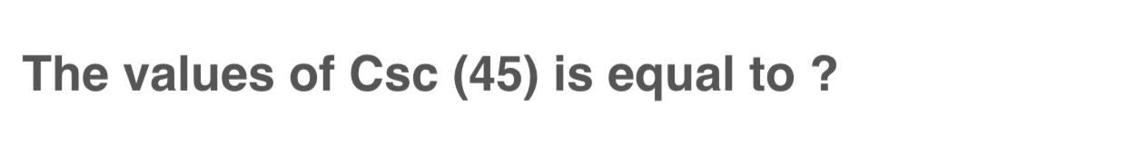 Solved The values of Csc (45) is equal to ? | Chegg.com