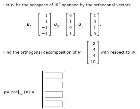 Solved Let w be the subspace of R4 spanned by the orthogonal | Chegg.com
