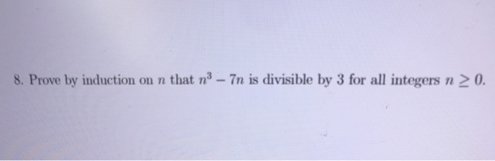 Solved 8. Prove by induction on n that n3- 7n is divisible | Chegg.com