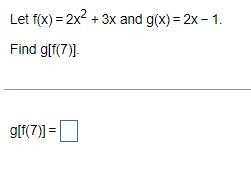 Solved Let f(x) = 2x2 + 3x and g(x)=2x-1. Find g[f(7)] | Chegg.com