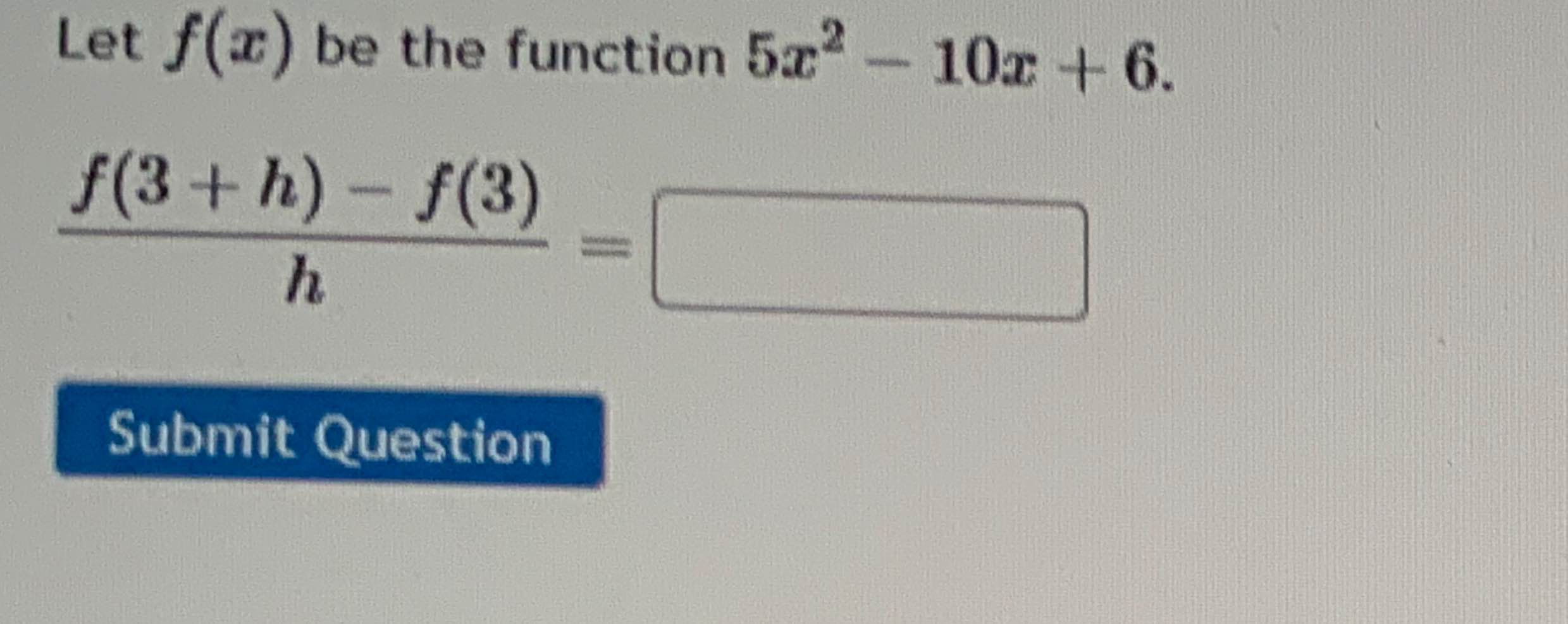 Solved Let f(x) be the function 5x2-10x+6.f(3+h)-f(3)h= | Chegg.com Solved Let f(x) be the function 5x2-10x+6.f(3+h)-f(3)h= | Chegg.com