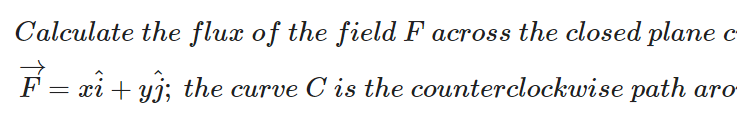 Solved Calculate the flux of the field F across the closed | Chegg.com