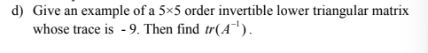 Solved d) Give an example of a 5x5 order invertible lower | Chegg.com