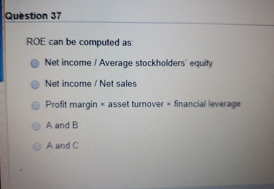Solved Question 37 ROE can be computed as: Net income / | Chegg.com