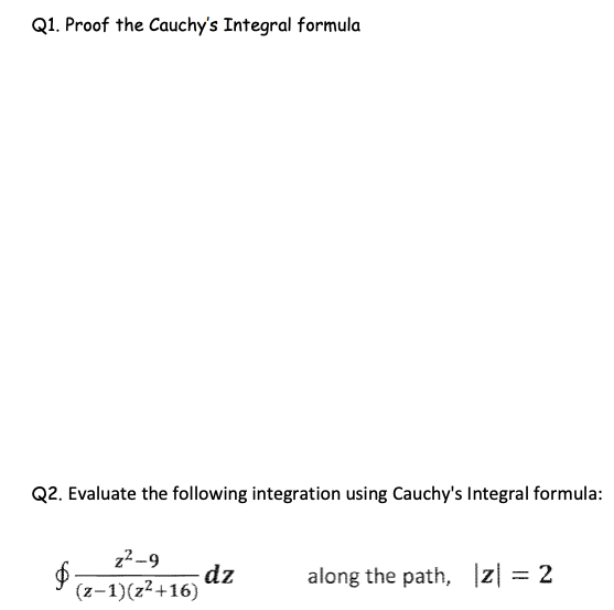 Solved Q1. Proof the Cauchy's Integral formula Q2. Evaluate | Chegg.com