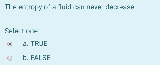 Solved The entropy of a fluid can never decrease. Select | Chegg.com