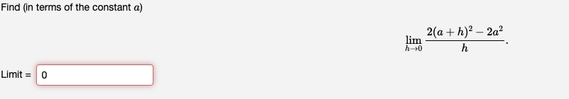 Solved Find (in terms of the constant a ) limh→0h2(a+h)2−2a2 | Chegg.com