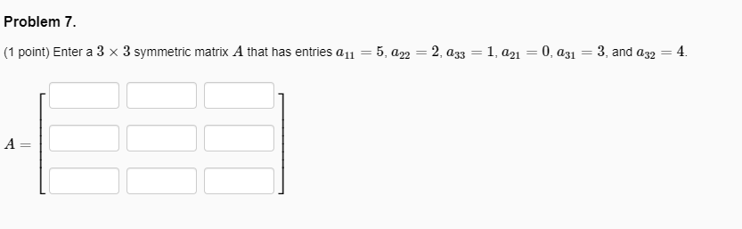 Solved Problem 7. (1 point) Enter a 3 x 3 symmetric matrix A | Chegg.com