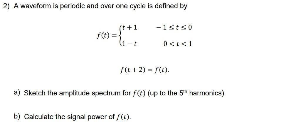 Solved 2) A waveform is periodic and over one cycle is | Chegg.com