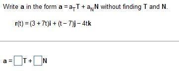 Solved Write a in the form a=aTT+aNN without finding T and | Chegg.com