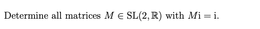 Solved Determine all matrices M∈SL(2,R) with Mi=i. | Chegg.com