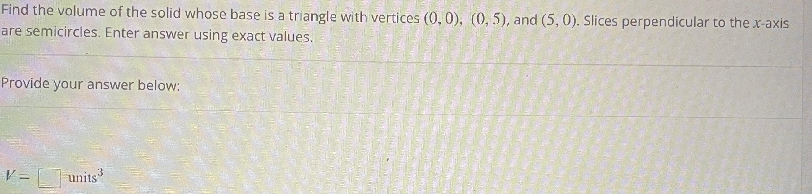 Solved Find the volume of the solid whose base is a triangle | Chegg.com