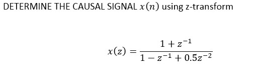 Solved DETERMINE THE CAUSAL SIGNAL x(n) using z-transform | Chegg.com