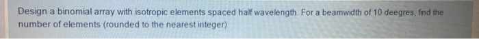 Solved Design a binomial array with isotropic elements | Chegg.com
