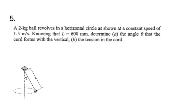 Solved 5. A 2-kg ball revolves in a horizontal circle as | Chegg.com