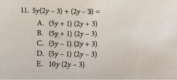 Solved 11. 5y(2y -3) + (2y -3)- A. (5y 1) (2y +3) B. (5y+1) | Chegg.com