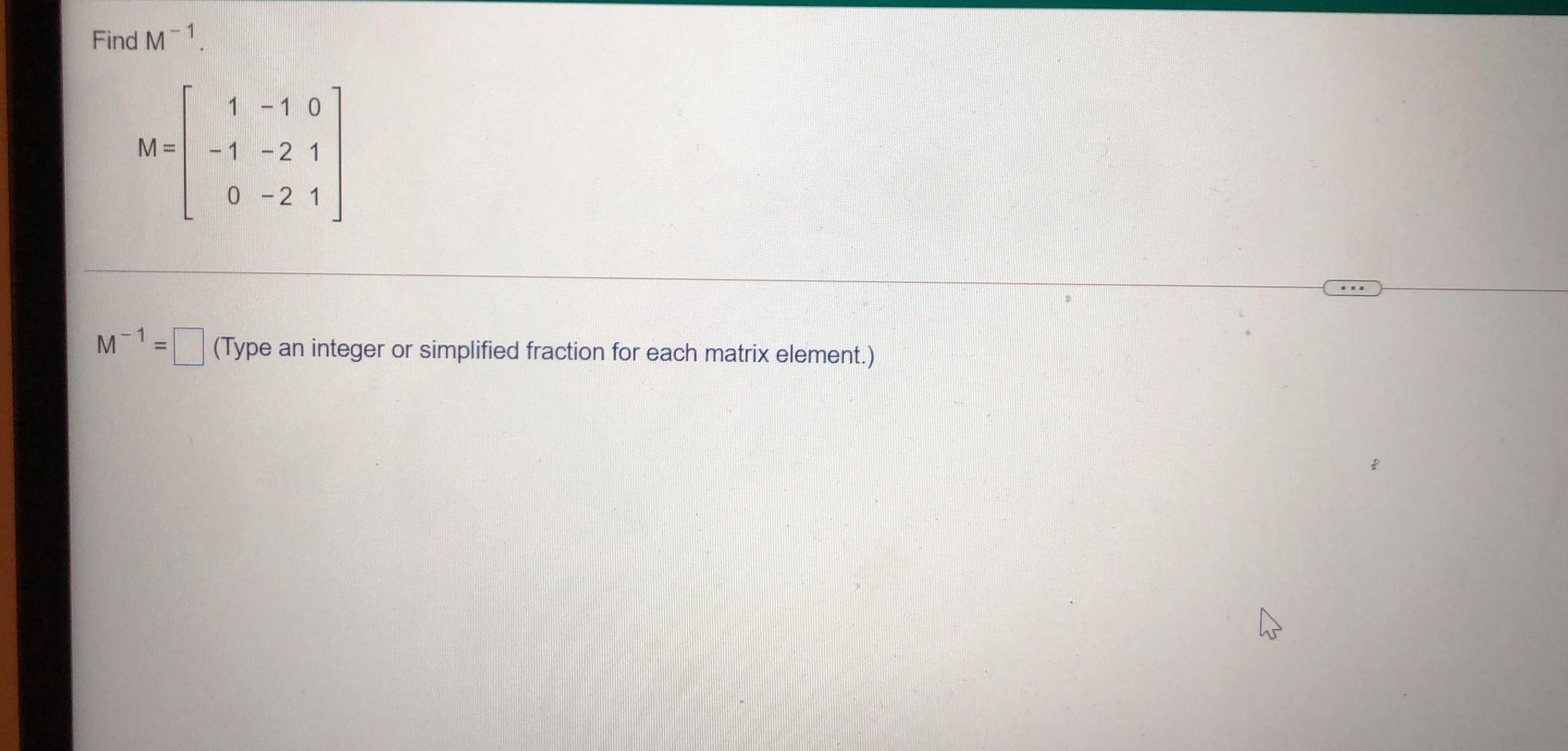 Solved Find M-1. 1 -1 0 M= -1 -2 1 0-2 1 M-1 = (Type an | Chegg.com