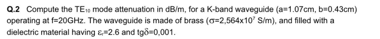 Solved Q.2 Compute the TE10 mode attenuation in dB/m, for a | Chegg.com