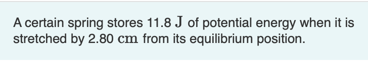 Solved A certain spring stores 11.8 J of potential energy | Chegg.com