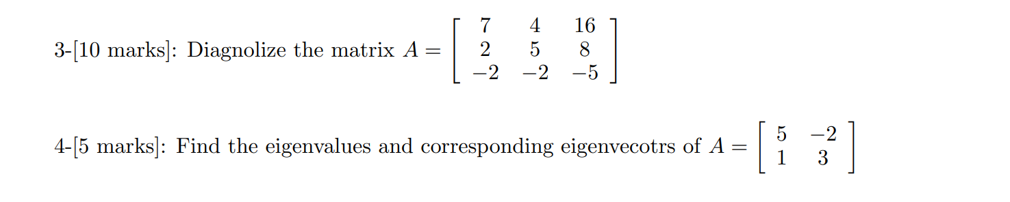 Solved 7 2 3-[10 marks]: Diagnolize the matrix A 5 -2 16 8 | Chegg.com