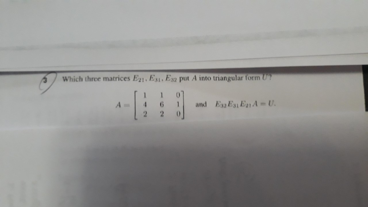 Solved Which three matrices E21,E3E42 put A into triangular | Chegg.com