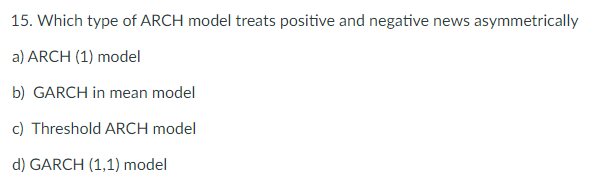 Solved 15. Which type of ARCH model treats positive and | Chegg.com